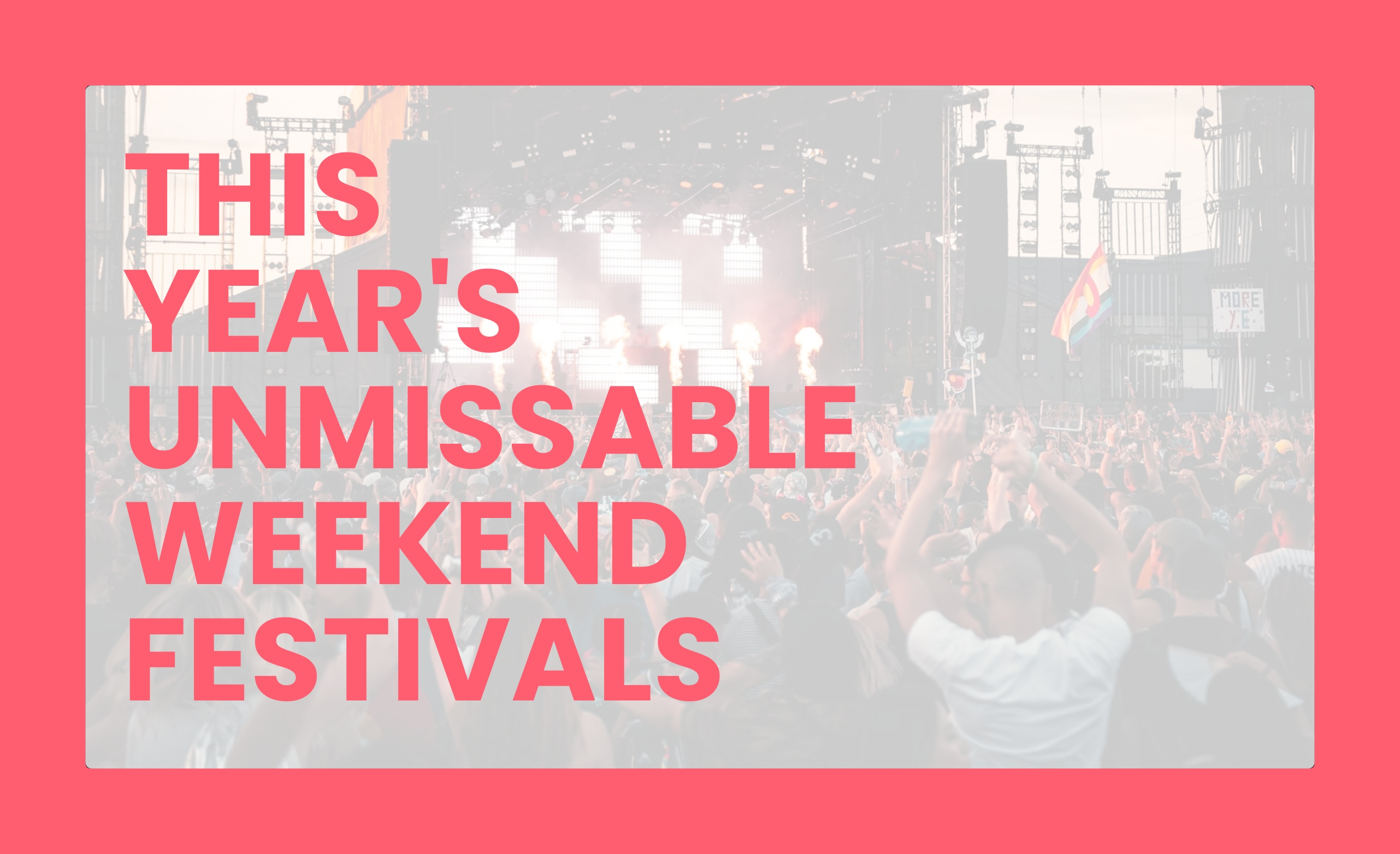 This Year's Unmissable Weekend Festivals! | Gigantic Tickets