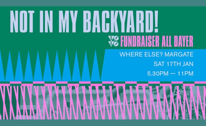 'Not In my Backyard' fundraising all dayer for Where Else? | WHERE ELSE?